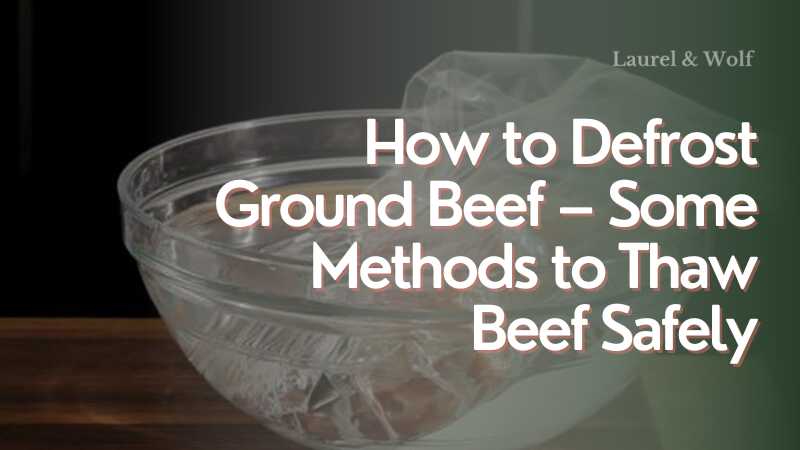 How to Defrost Ground Beef - Some Methods to Thaw Beef Safely